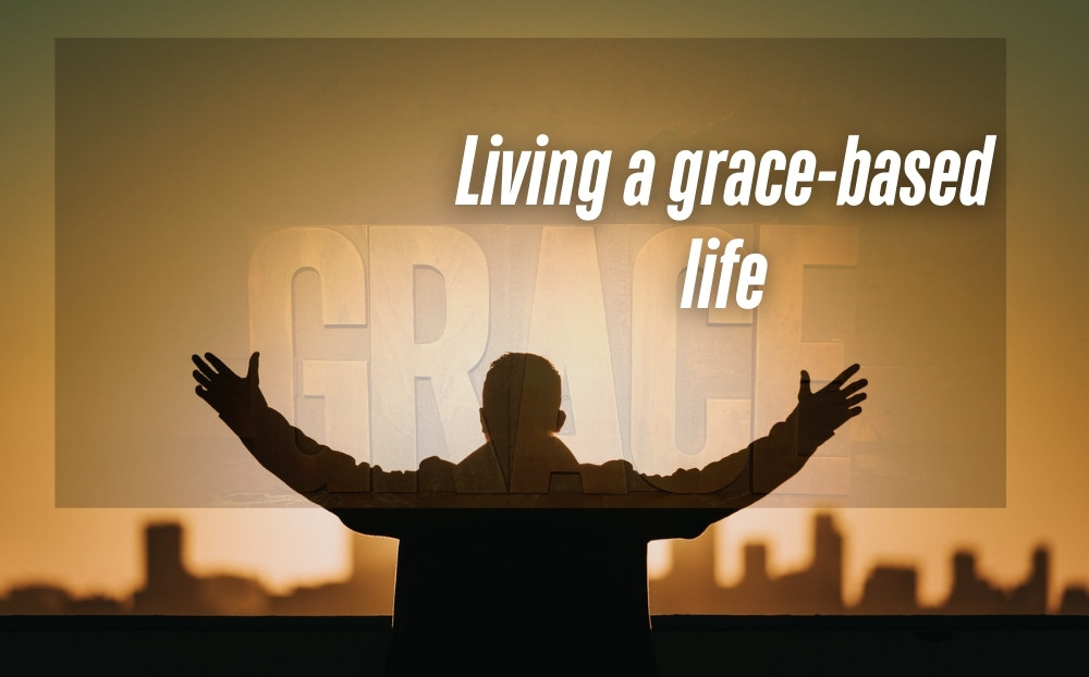 Living a grace-based life – Grace and Glory Chapel